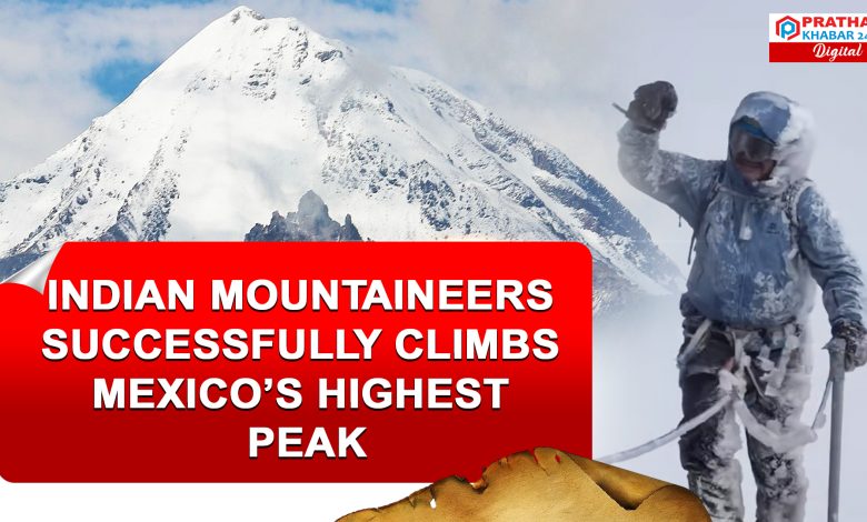 INDIAN MOUNTAINEERS CONQUER MEXICO’S HIGHEST PEAK IN A HISTORIC ...